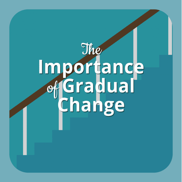 The Importance of Gradual Change - Wellness Training Institute
